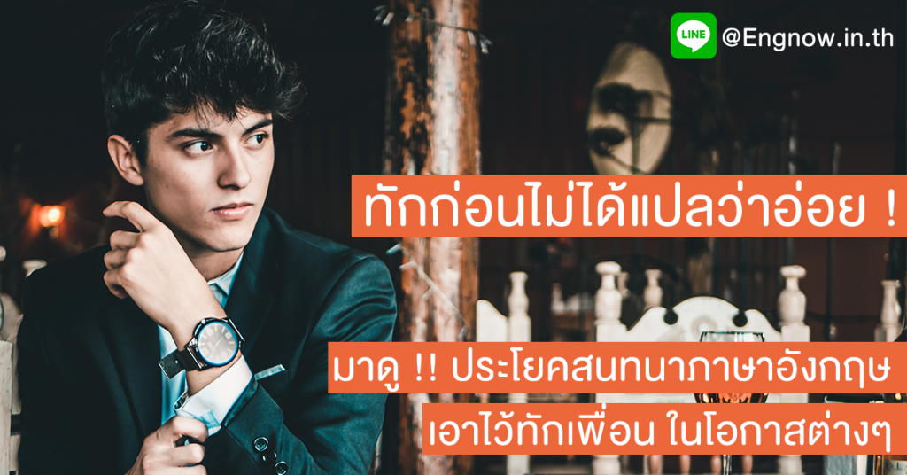บทสนทนาภาษาอังกฤษ ตัวอย่าง 5 เหตุการณ์ ไว้ใช้ทักทายเพื่อนในโอกาสต่างๆ