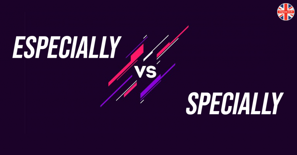 สรุปกระชับ! Especially VS Specially ใช้ต่างกันอย่างไร | Engnow.in.th ...