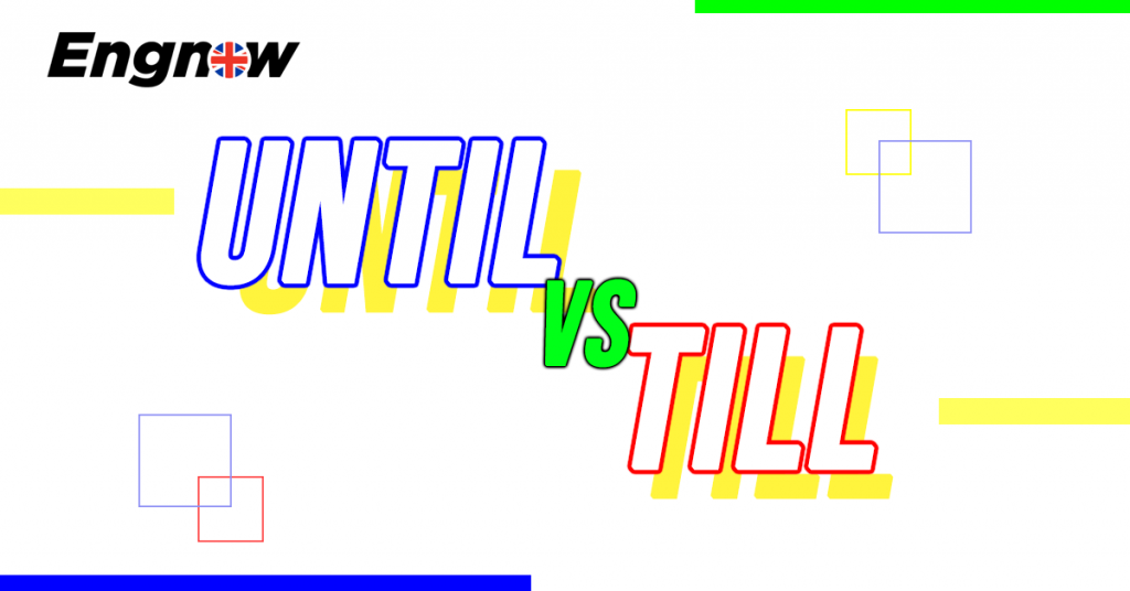Until Vs till ใช้ต่างกันอย่างไร? | Engnow.in.th เรียนภาษาอังกฤษออนไลน์